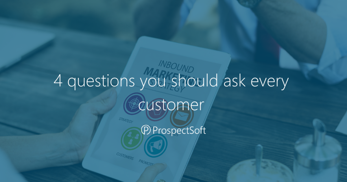 4 Questions You Should Ask Every Customer | Prospect CRM