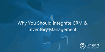 Why Integrate CRM & Inventory Management | Prospect CRM