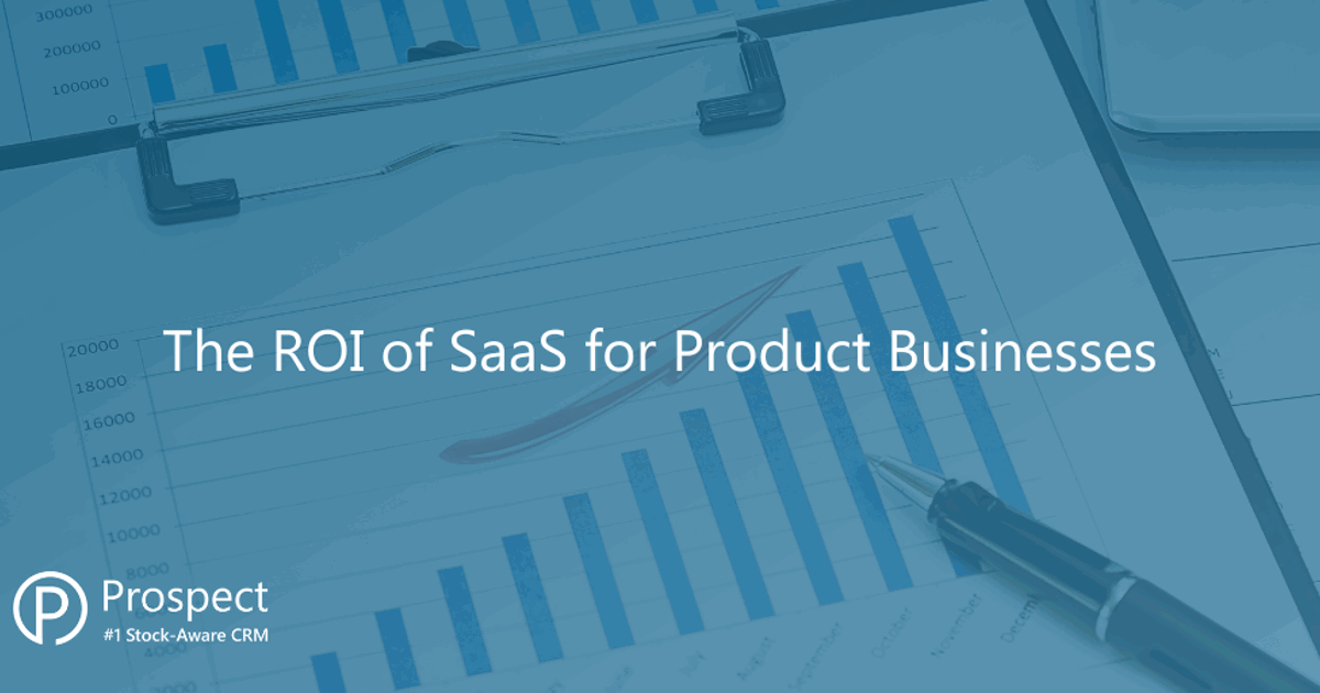 The ROI of SaaS for Product Businesses | Prospect CRM